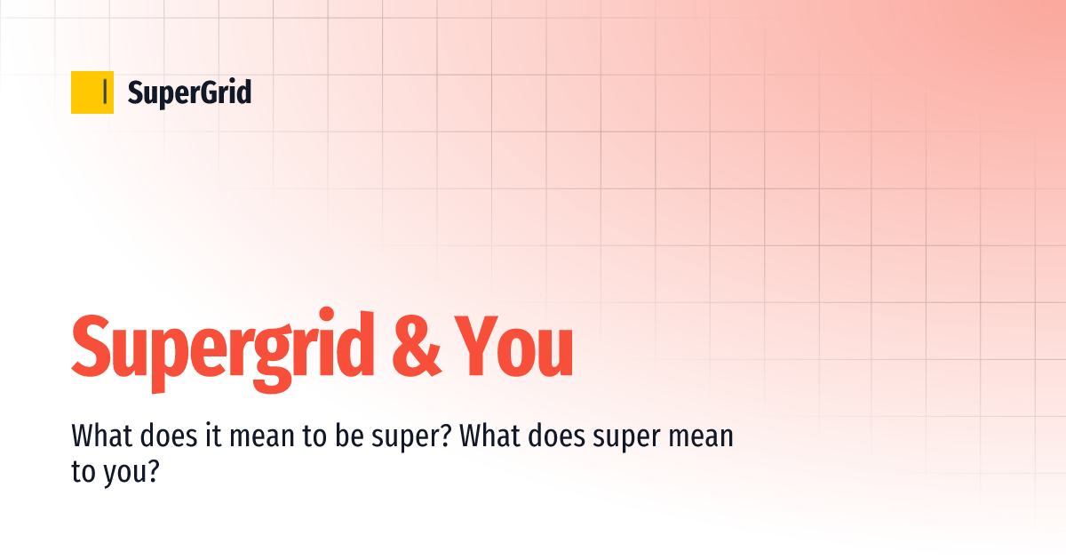 Supergrid & You | SuperGrid